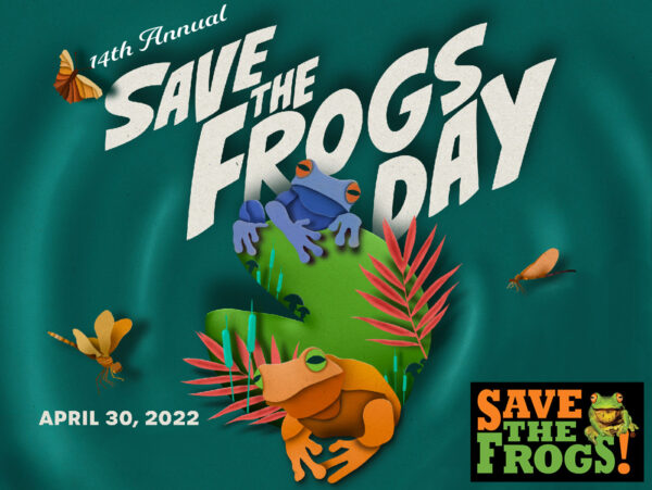 14th Annual Save The Frogs Day - Saturday April 30th, 2022